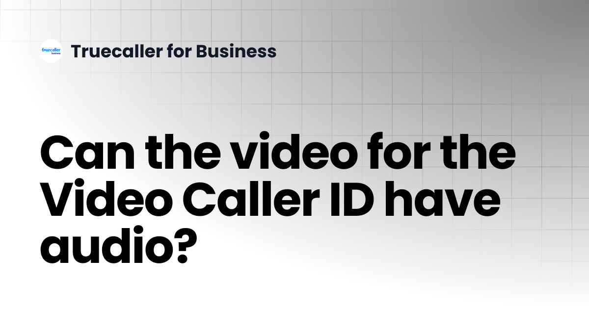 Can the video for the Video Caller ID have audio? | Truecaller for Business