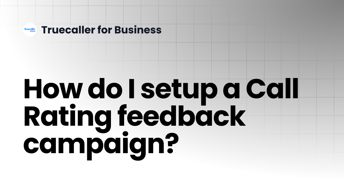 How do I setup a Call Rating feedback campaign? | Truecaller for Business