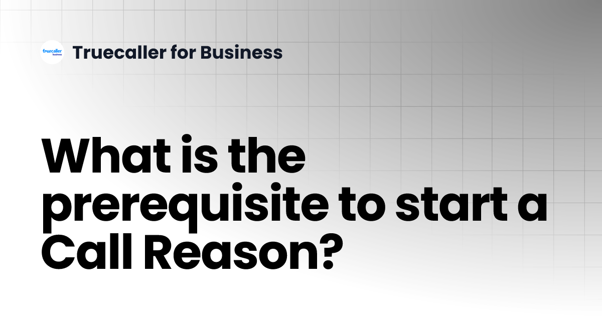 What is the prerequisite to start a Call Reason? | Truecaller for Business