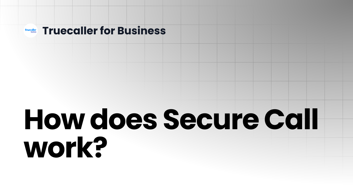 How does Secure Call work? | Truecaller for Business