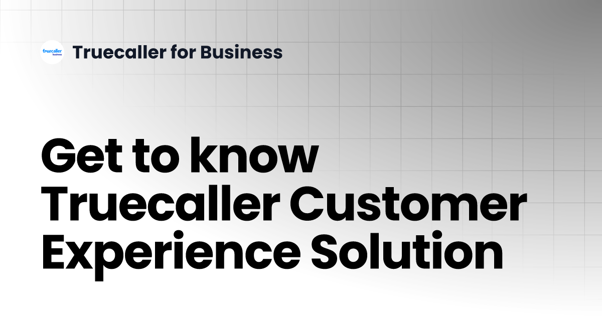 Get to know Truecaller Customer Experience Solution | Truecaller for Business