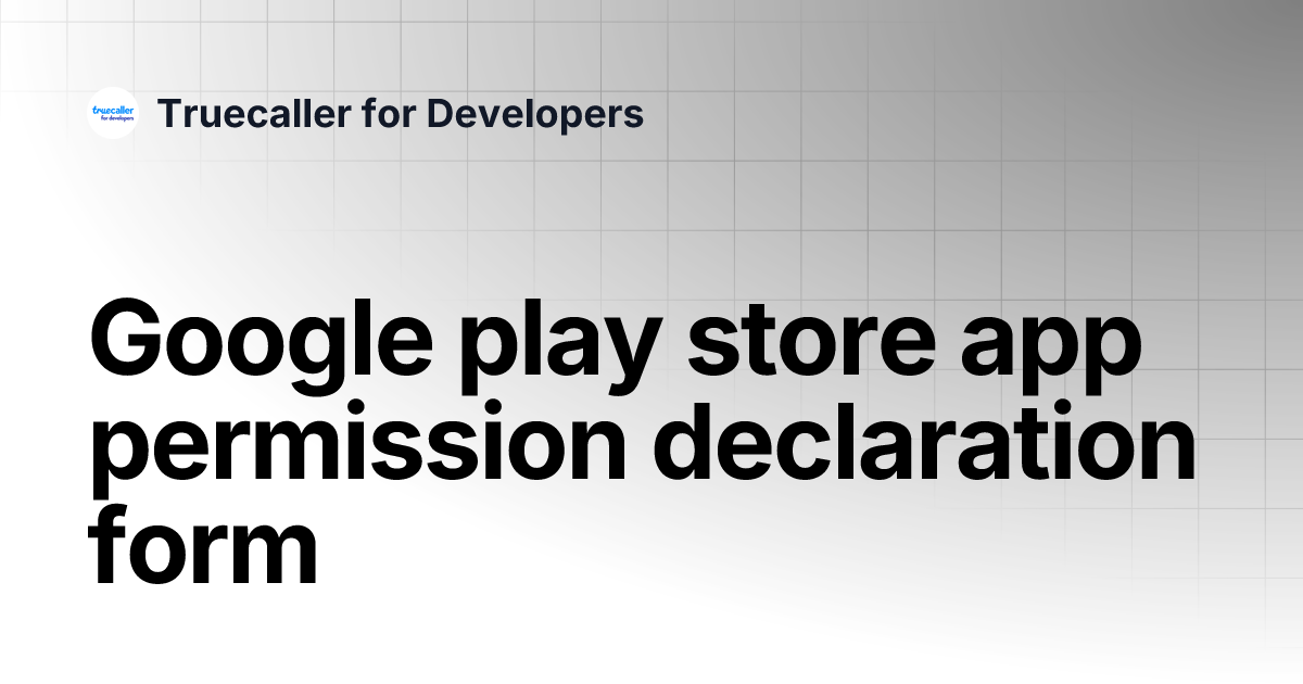 Google play store app permission declaration form | Truecaller for Developers