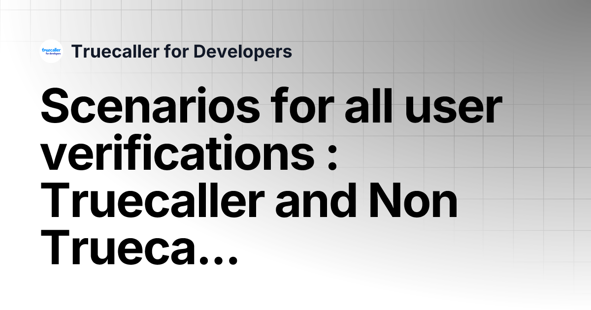 Scenarios for all user verifications : Truecaller and Non Truecaller Users | Truecaller for ...