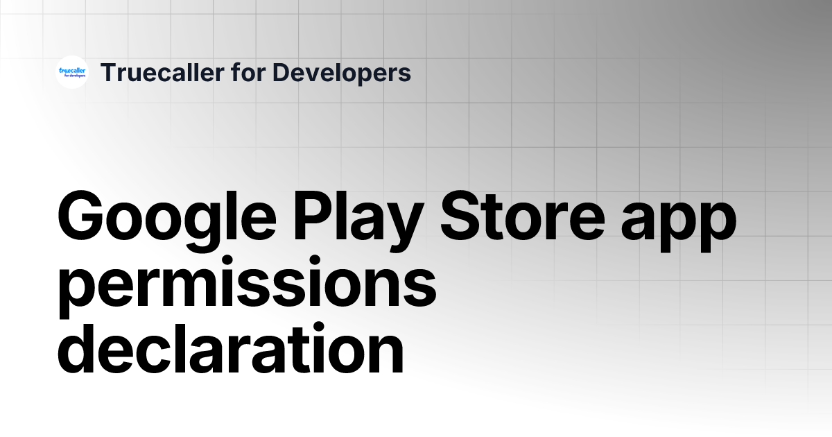 Google Play Store app permissions declaration | Truecaller for Developers